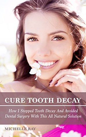 Tooth Decay: How I Stopped Tooth Decay And Avoided Dental Surgery With ...