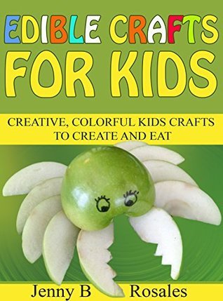 Edible Crafts for Kids: Creative, Colorful Kids Crafts to Create and ...