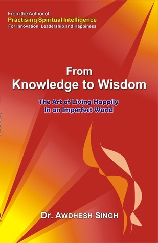 From Knowledge to Wisdom: The Art of Living Happily in an Imperfect ...