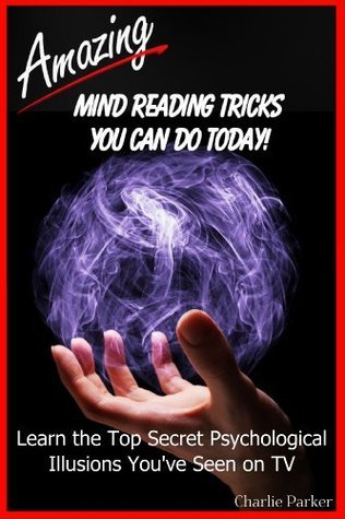 Amazing Mind Reading Tricks You Can Do Today by Charlie Parker | Goodreads