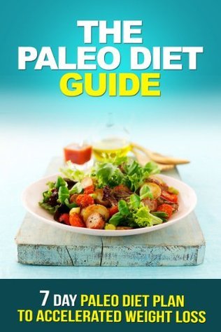 The Paleo Diet Guide: The 7 Day Paleo Diet Plan to Achieve Accelerated ...