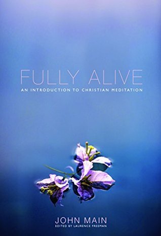 Fully Alive: An Introduction to Christian Meditation by John Main ...