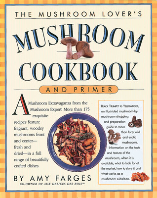 The Mushroom Lover's Mushroom Cookbook and Primer by Amy Farges | Goodreads
