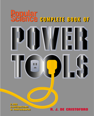 Popular Science Complete Book of Power Tools by Richard J. de ...