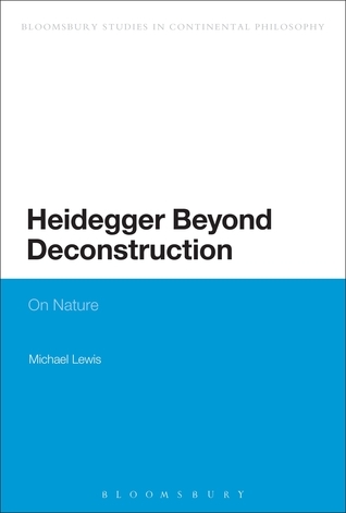 Heidegger Beyond Deconstruction: On Nature by Michael Lewis | Goodreads