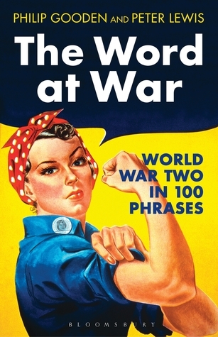The Word at War: World War Two in 100 Phrases by Philip Gooden | Goodreads