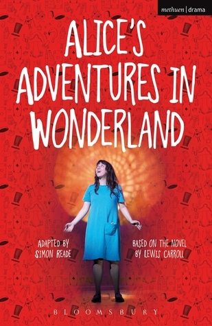 Alice's Adventures in Wonderland (Modern Plays) by Simon Reade | Goodreads
