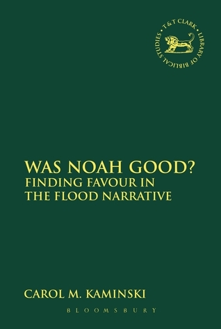 Was Noah Good?: Finding Favour in the Flood Narrative by Carol M ...