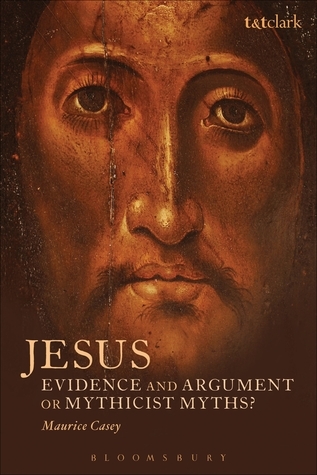 Jesus: Evidence and Argument or Mythicist Myths? by Maurice Casey ...