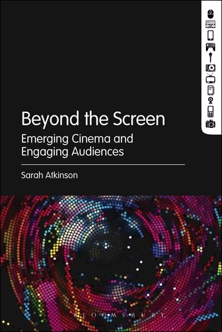 Beyond the Screen: Emerging Cinema and Engaging Audiences by Sarah ...