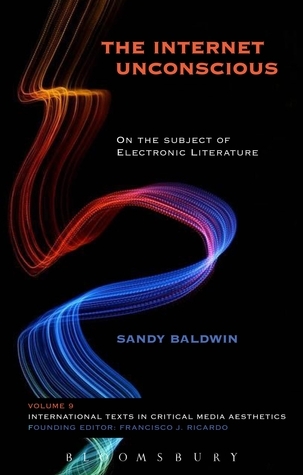 Internet Unconscious, The: On the Subject of Electronic Literature by Sandy Baldwin | Goodreads