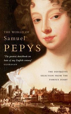 The World of Samuel Pepys: A Pepys Anthology by Robert Latham | Goodreads