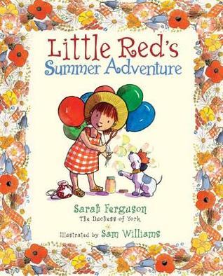 Little Red's Summer Adventure (Little Red) by Sarah Ferguson | Goodreads