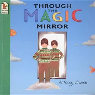 Through the Magic Mirror by Anthony Browne | Goodreads