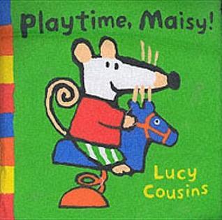 Playtime, Maisy! (Maisy Cloth Books) by Lucy Cousins | Goodreads