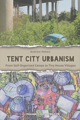 Tent City Urbanism: From Self-Organized Camps to Tiny House Villages by ...