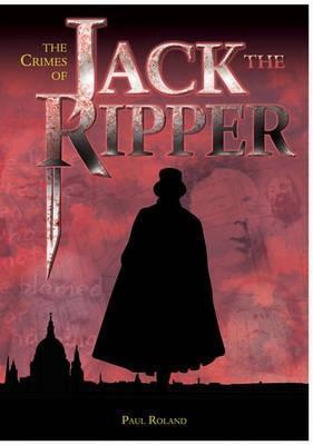 The Crimes of Jack the Ripper : An Investigation into the World's Most ...
