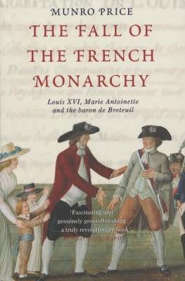 The Fall of the French Monarchy: Louis XVI, Marie Antoinette and the ...