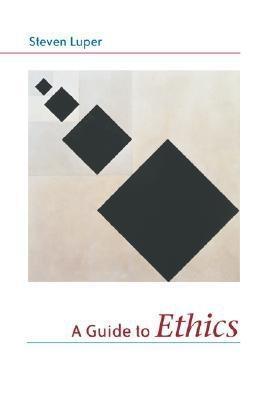 A Guide to Ethics by Steven Luper | Goodreads