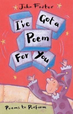 I'Ve Got a Poem for You : Poems to Perform by John Foster | Goodreads