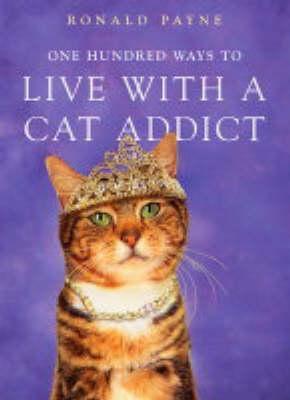 One Hundred Ways to Live with a Cat Addict by Ronald Payne | Goodreads