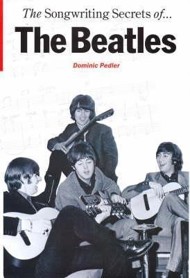 Songwriting Secrets of the Beatles by Dominic Pedlar | Goodreads