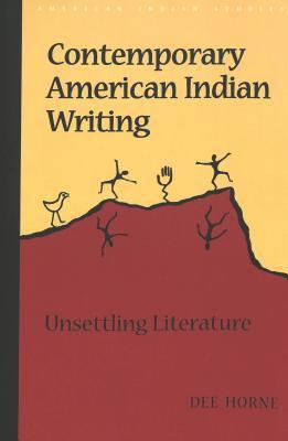 Contemporary American Indian Writing: Unsettling Literature by Dee ...
