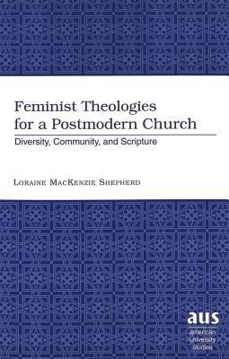 Feminist Theologies for a Postmodern Church: Diversity, Community, and ...
