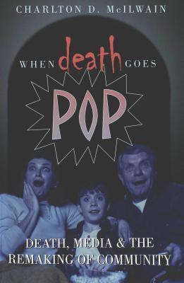When Death Goes Pop: Death, Media and the Remaking of Community by ...