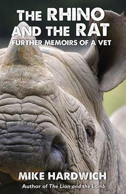 The Rhino and the Rat: Further Memoirs of a Vet by Mike Hardwich ...