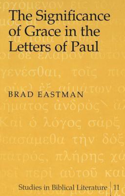 The Significance of Grace in the Letters of Paul by Brad Eastman ...