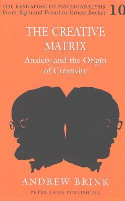 The Creative Matrix: Anxiety and the Origin of Creativity by Andrew ...