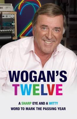 Wogan's Twelve: A Sharp Eye and a Witty Word to Mark the Passing Year ...