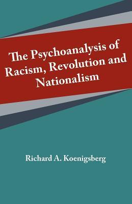 The Psychoanalysis of Racism, Revolution and Nationalism by Richard A ...