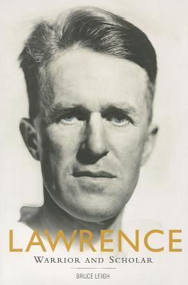 Lawrence: Warrior and Scholar by Bruce Leigh | Goodreads