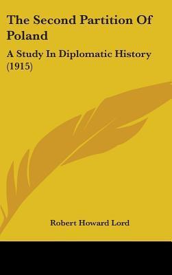 The Second Partition of Poland: A Study In Diplomatic History by Robert ...