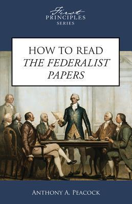 How To Read The Federalist Papers by Anthony A. Peacock | Goodreads