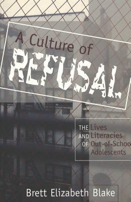 A Culture of Refusal: The Lives and Literacies of Out-of-School ...