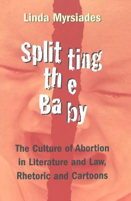 Splitting the Baby: The Culture of Abortion in Literature and Law ...