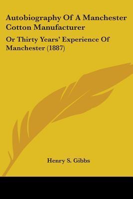 Autobiography Of A Manchester Cotton Manufacturer: Or Thirty Years ...