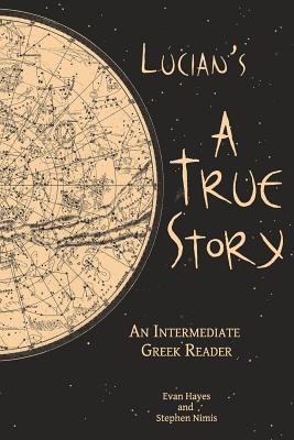 Lucian's A True Story: An Intermediate Greek Reader: Greek Text with ...