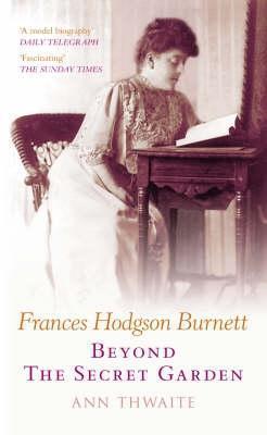 Frances Hodgson Burnett: Beyond The Secret Garden by Ann Thwaite | Goodreads