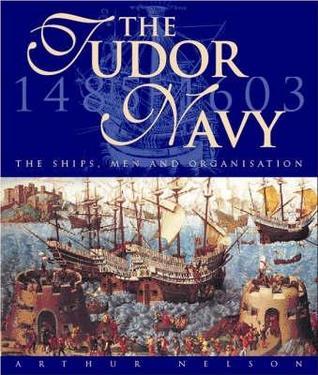 The Tudor Navy : The Ships, Men and Organisation, 1485-1603 by Arthur ...