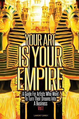 Your Art Is Your Empire by Lamont Carey | Goodreads