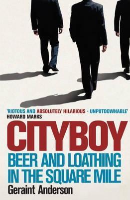 Cityboy: Beer and Loathing in the Square Mile by Geraint Anderson ...