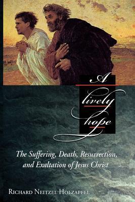 A Lively Hope: The Suffering, Death, Resurrection and Exaltation of ...