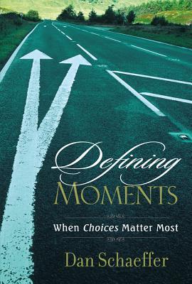 Defining Moments: When Choices Matter Most by Daniel Schaeffer | Goodreads