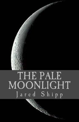 The Pale Moonlight by Jared Shipp | Goodreads
