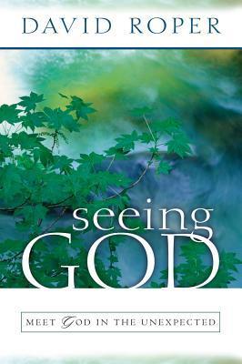 Seeing God: Meet God in the Unexpected by David Roper | Goodreads