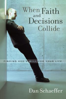 When Faith and Decisions Collide: Finding God's Will for Your Life by ...